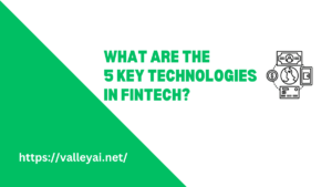 What are the 5 key technologies in fintech? - Valley Ai