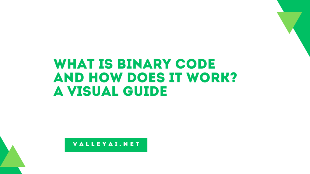 What is Binary Code and How Does it Work? A Visual Guide - Valley Ai